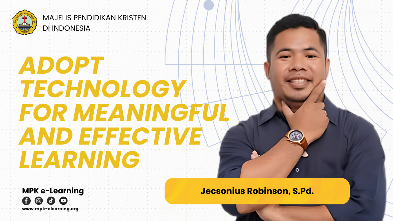 ADOPT TECHNOLOGY FOR MEANINGFUL AND EFFECTIVE LEARNING - MPK e-Learning